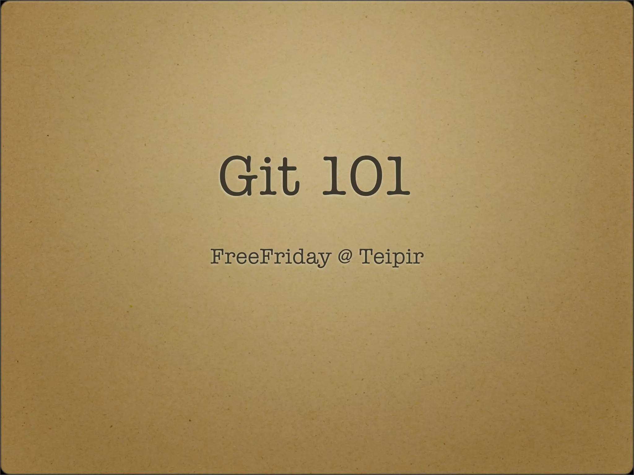 Git 101 | PPT Git 101 | PPT