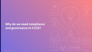GitLab Commit: Enhance your Compliance with Policy-Based CI/CD | PPT
