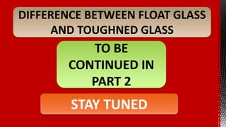 DIFFERENT TYPES OF GLASS, WHAT IS A FLOAT GLASS AND PROCESSED GLASS | PPTX