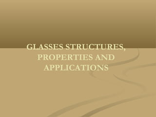 Glasses structures, properties and applications | PPT