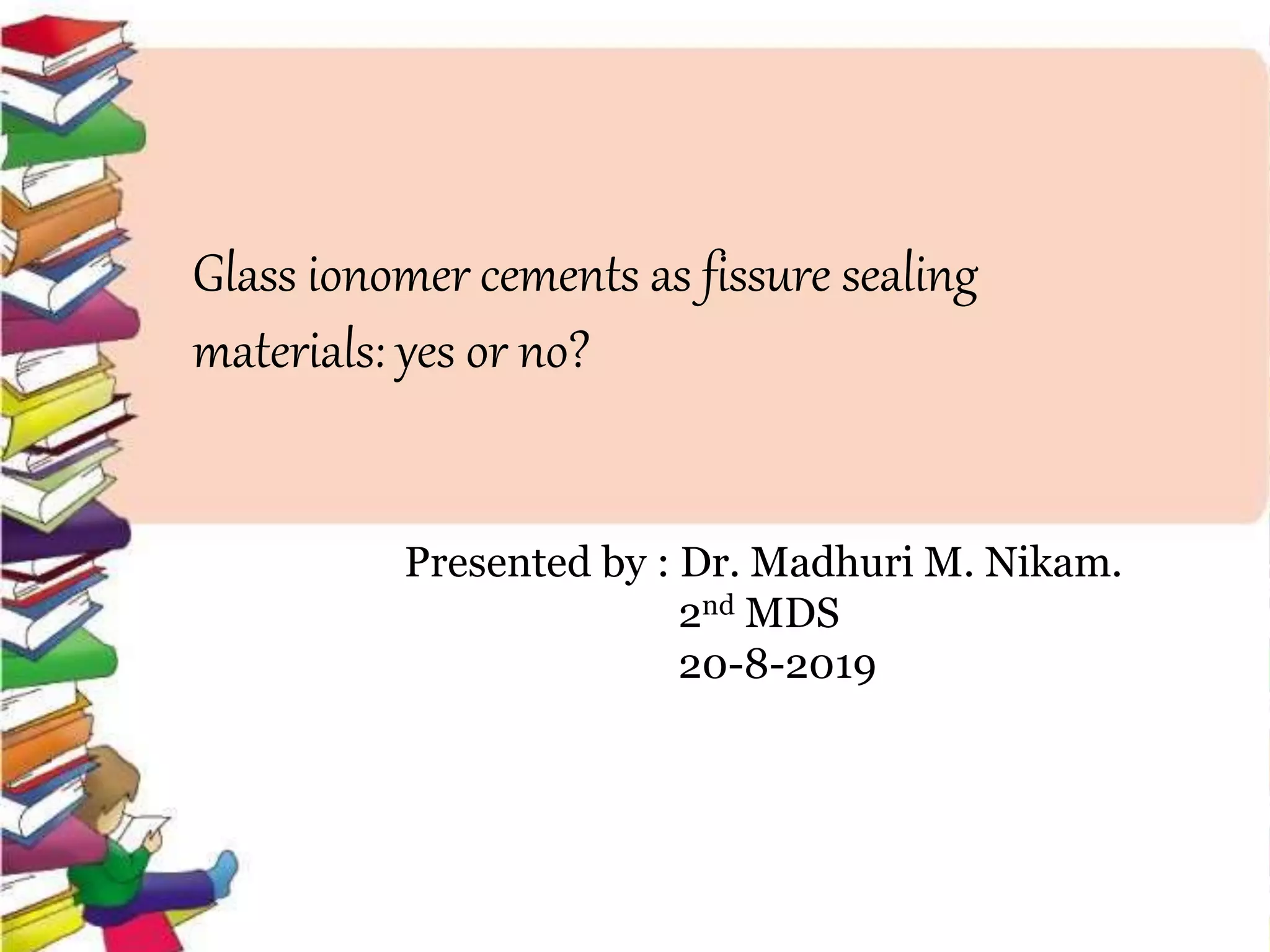 Glass ionomer cements as fissure sealing materials yes or no | PPTX