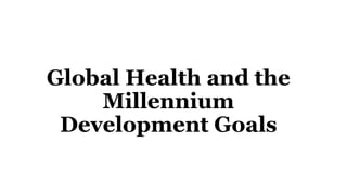 Global-Health-and-the-Millennium-Development-Goals.pptx
