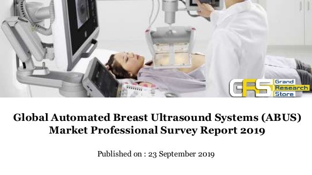 Global automated breast ultrasound systems (abus) market professional ... Global automated breast ultrasound systems (abus) market professional ...