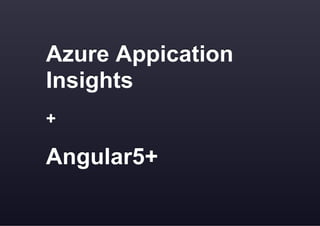 Azure Application Insights + Angular5+ - Global azure boot camp 2019@sapporo LT | PPT
