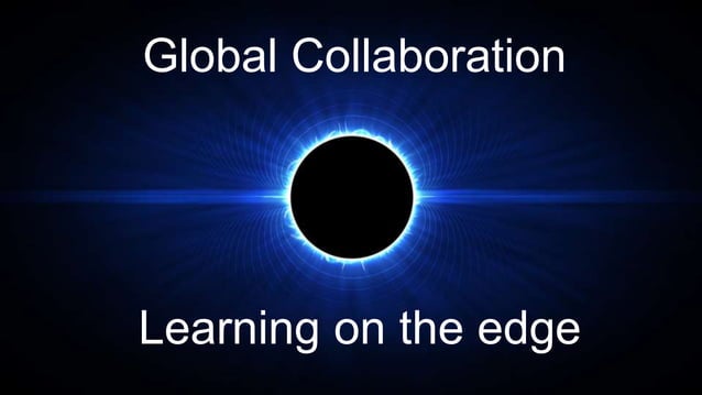 Global collaboration - Learning on the edge | PPTX