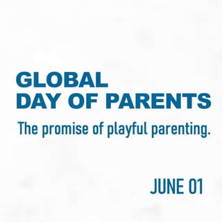 Embracing The Delight Of Playful Parenting - GLOBAL DAY OF PARENTS | PDF