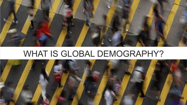 Global Demography | PPTX | Geography | Science