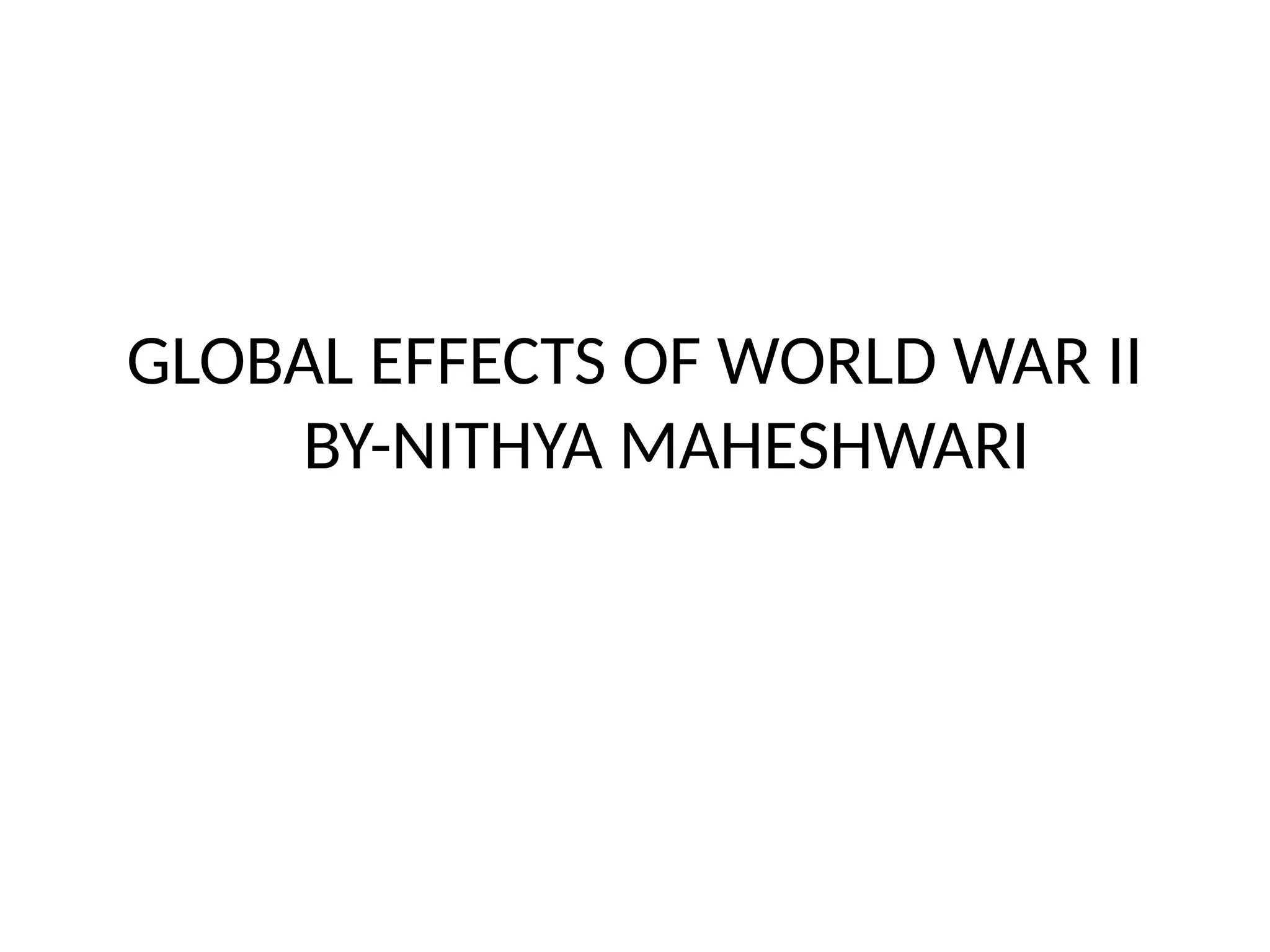 GLOBAL EFFECTS OF WORLD WAR ppt II.pptx