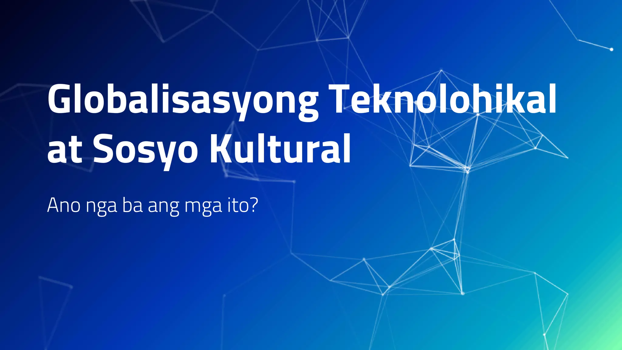 GLOBALISASYONG TEKNOLOHIKAL AT SOSYO KULTURAL.pptx