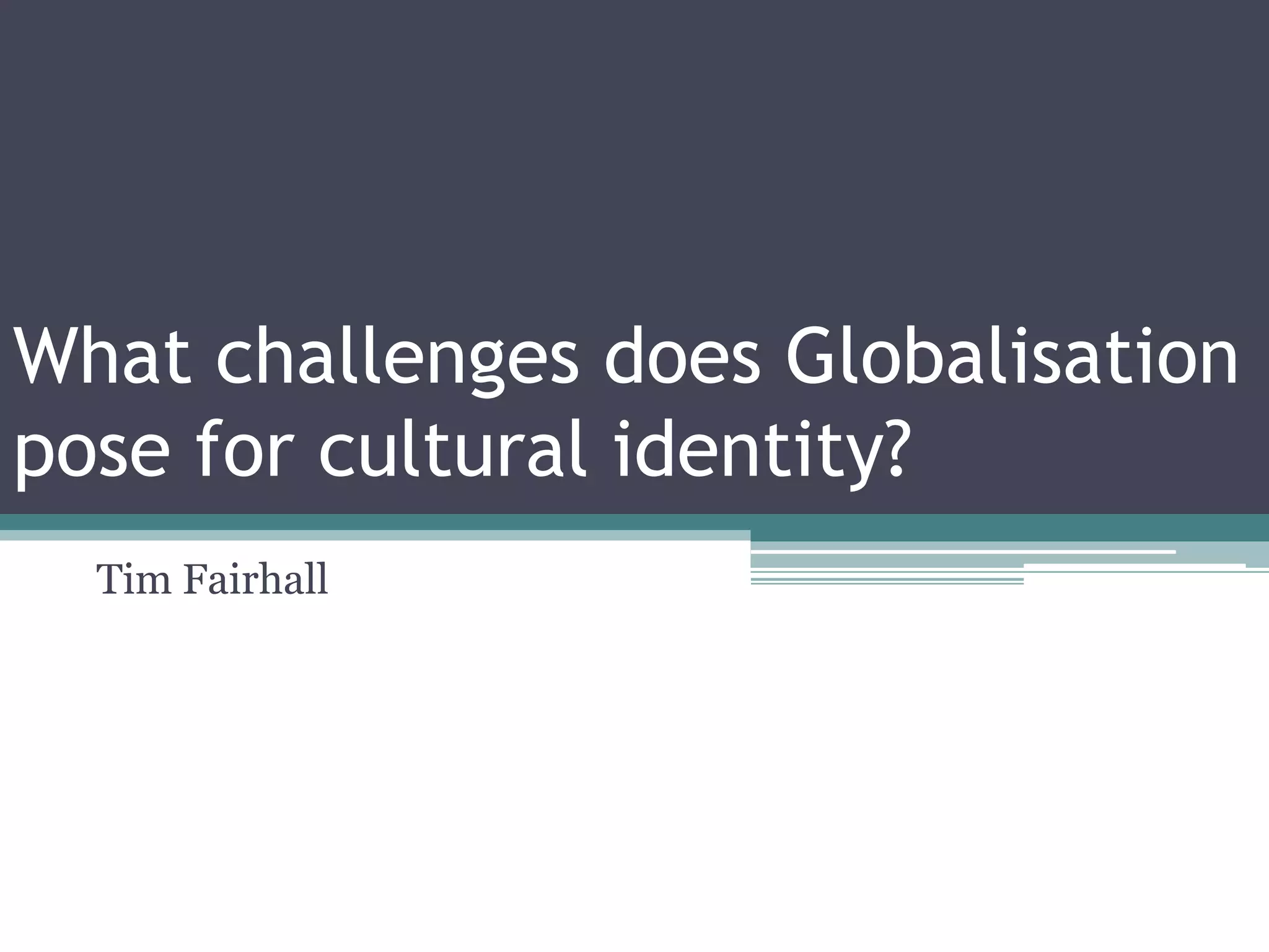 What challenges does Globalisation pose for cultural identity? | PPTX