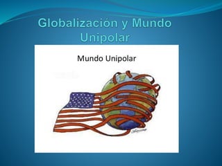 Globalización y mundo unipolar | PPTX