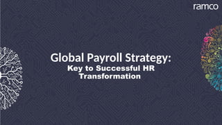 Global Payroll Strategy Key to Successful HR Transformation | PPT