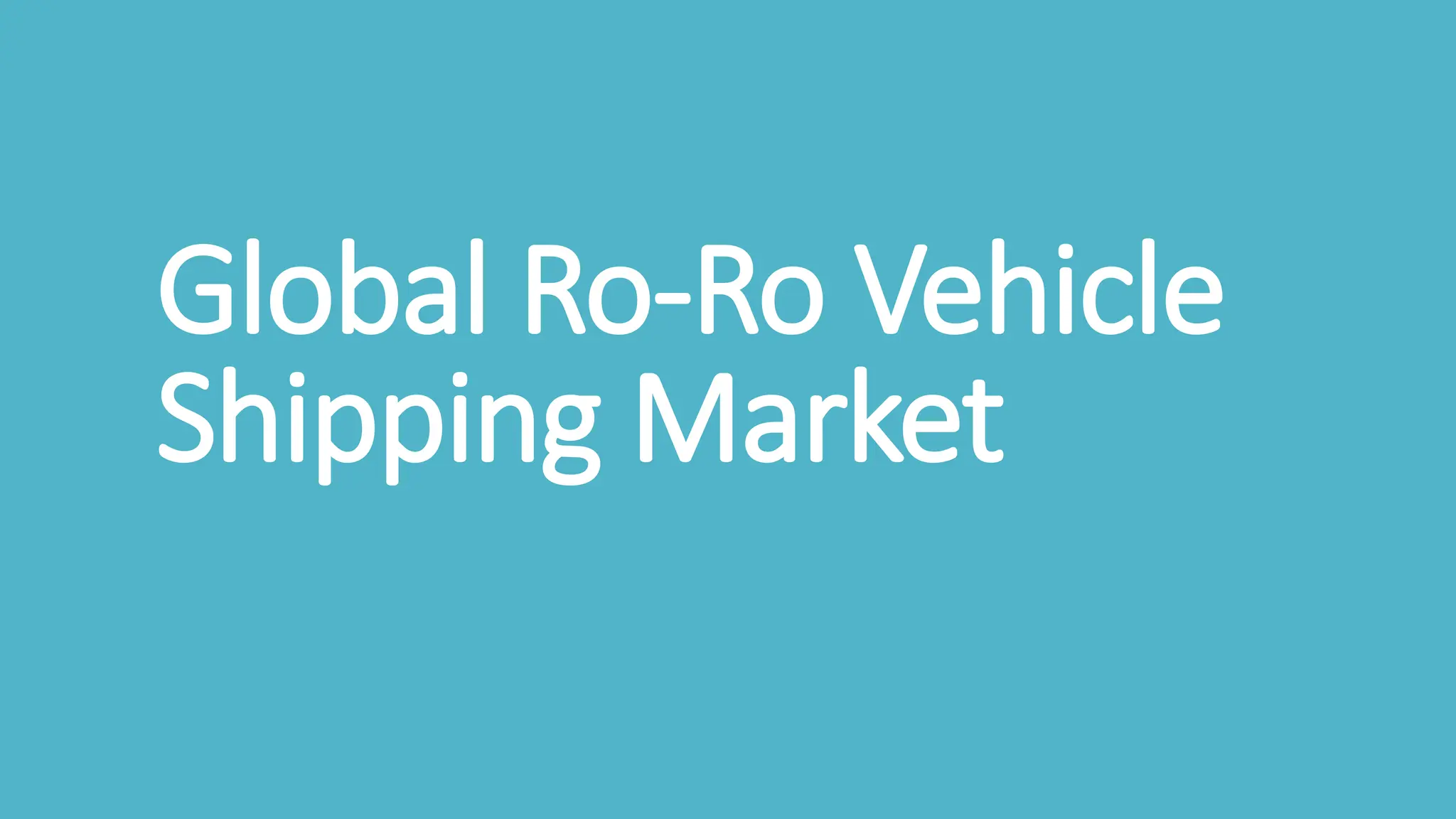 Global Ro-Ro Vehicle Shipping Market.pptx