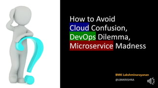How to Avoid Cloud Confusion, DevOps dilemma, Microservice Madness | PPT