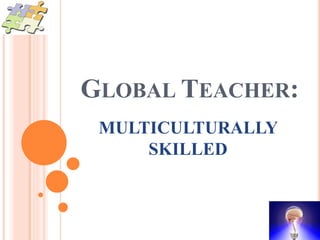 Global teacher multiculturally skilled | PPTX