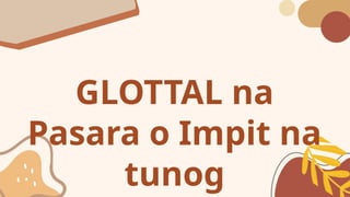 Glottal na Impit GINAGAMIT SA PAGBIGKAS NG WIKA.pptx