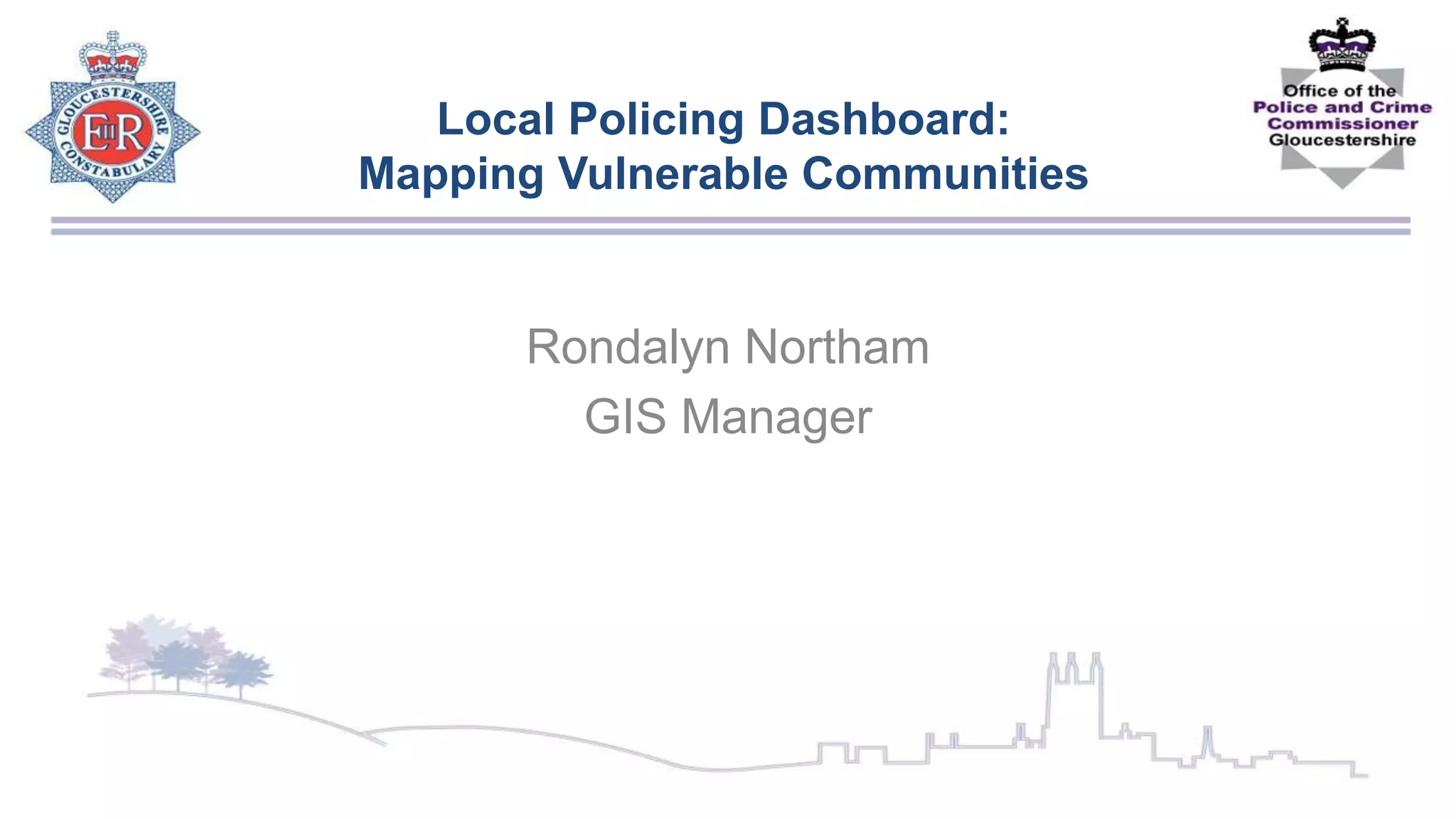 Gloucester Constabulary - Rondalyn Northam - Local Policing Dashboard ...
