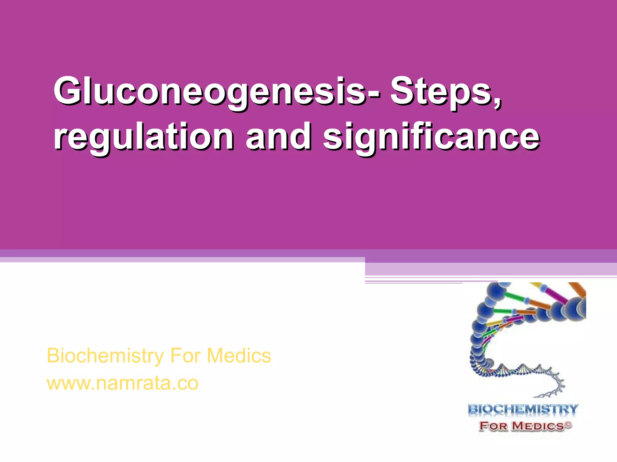 Gluconeogenesis- Steps, Regulation and clinical significance | PPT