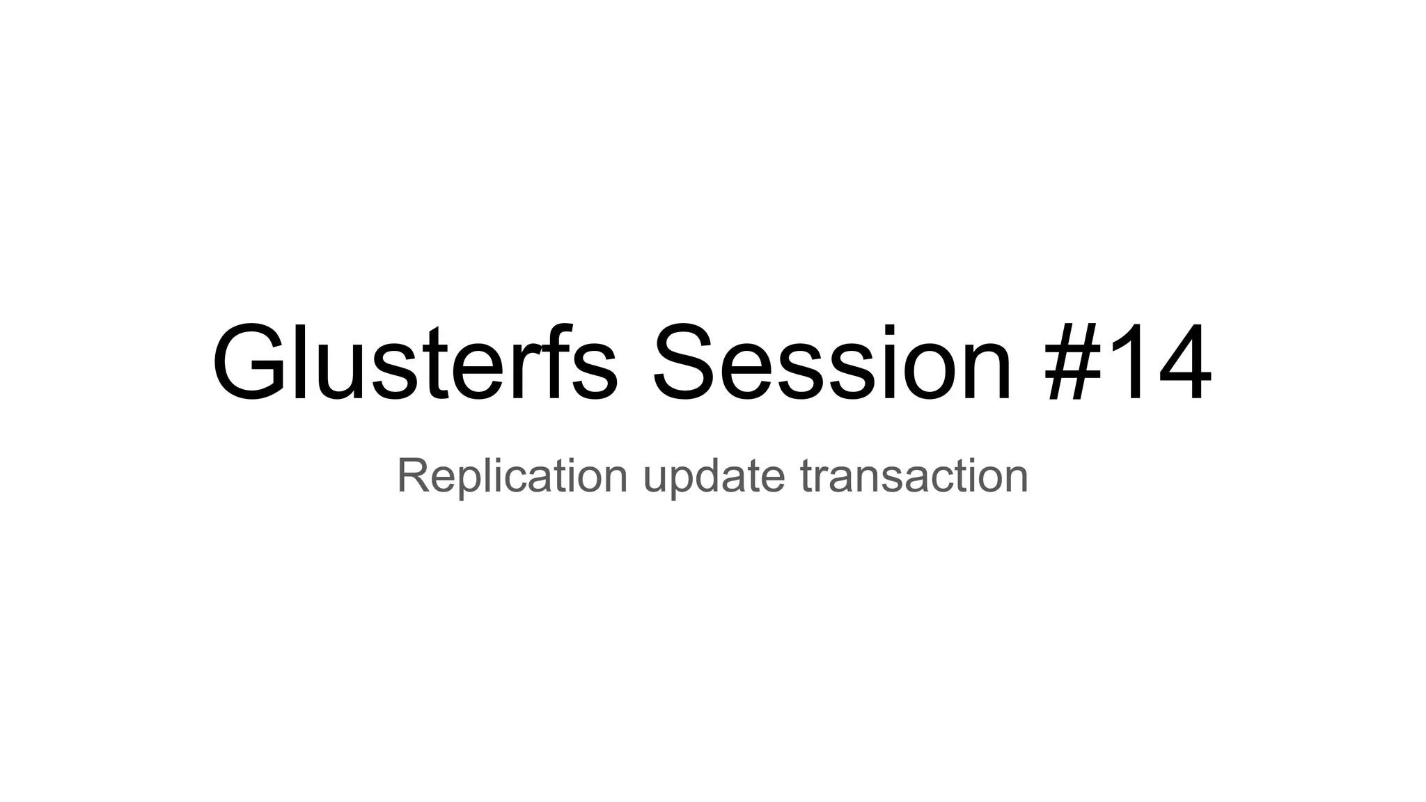 Glusterfs session #14 replication update fops | PPT
