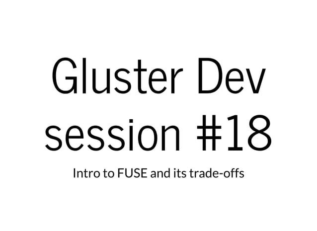 Glusterfs session #18 intro to fuse and its trade offs | PPT