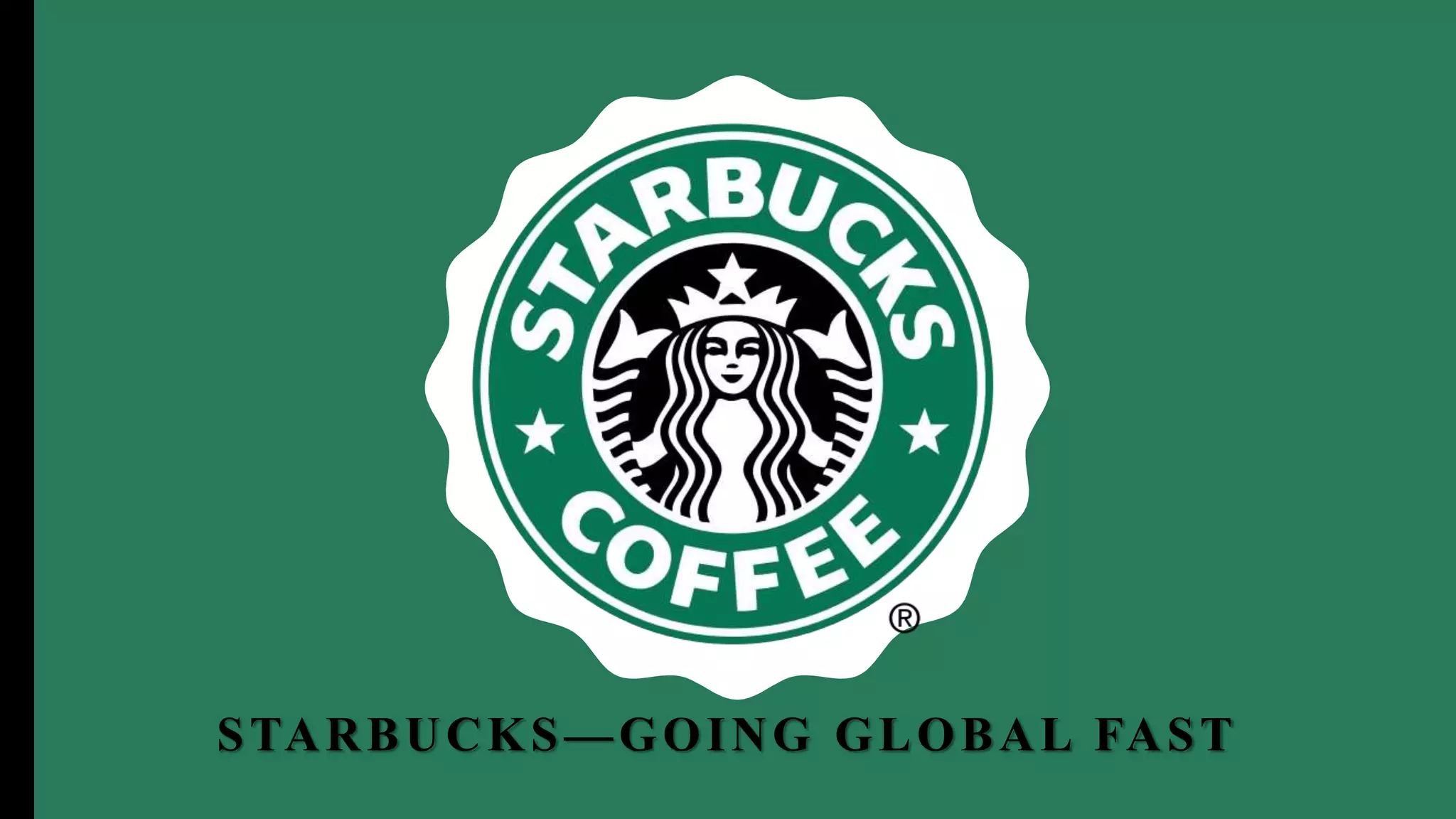 Starbucks-Going Global Fast | PPTX