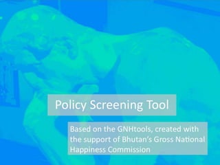 Gross National Happiness Policy and Project Screening Tool | PPT