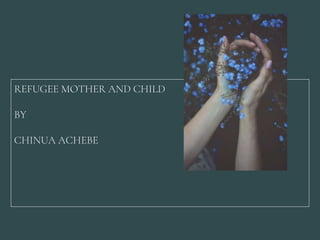 Refugee Mother and Child by Chinua Achebe | PPTX
