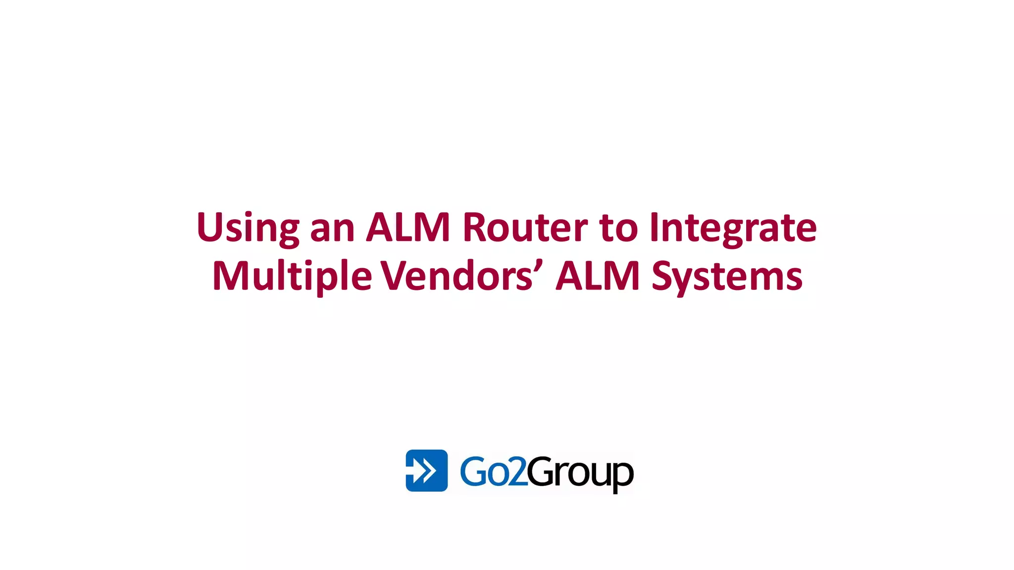 Using an ALM Router to Integrate Multiple Vendors’ ALM Systems | PPT