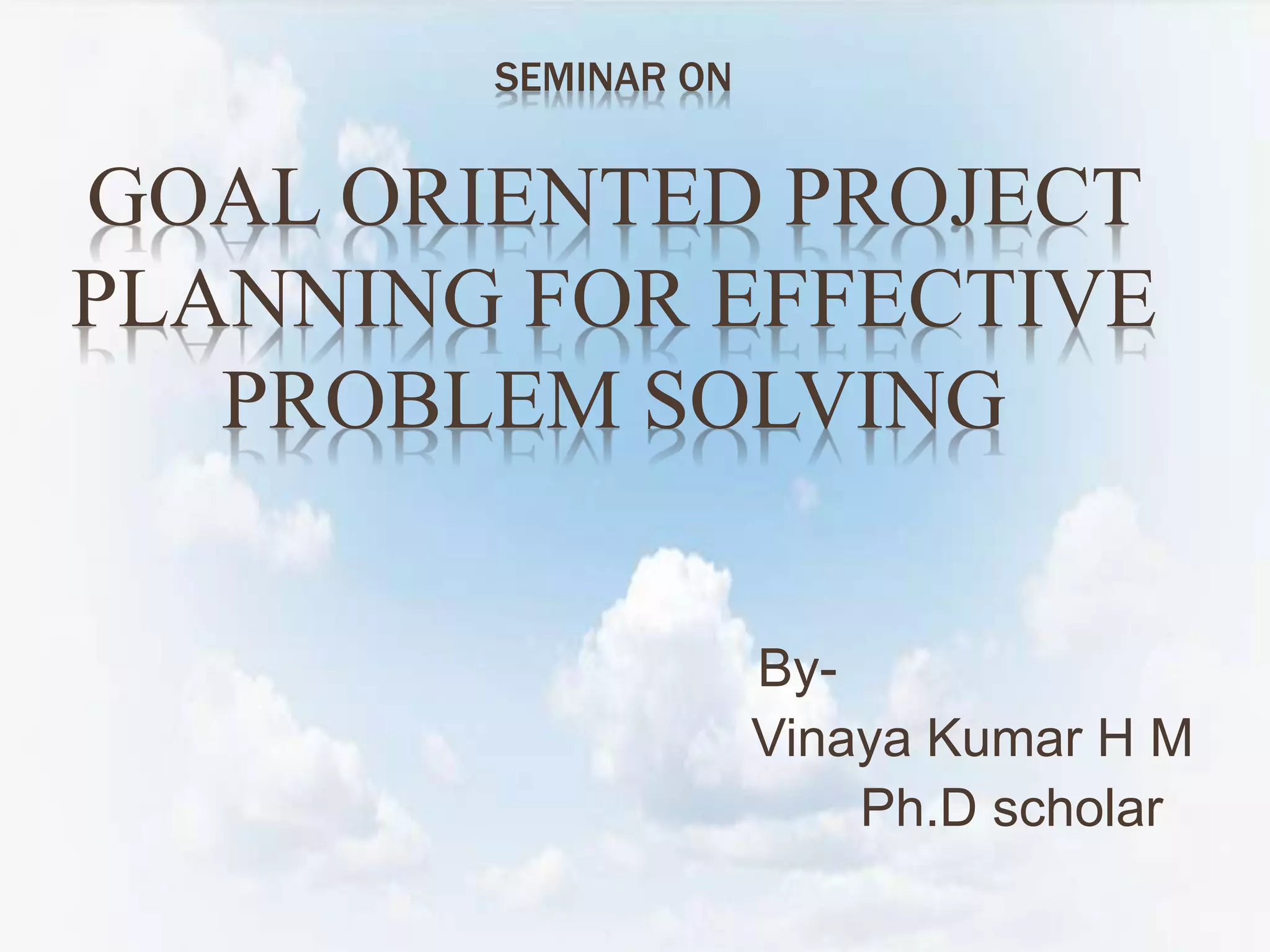Goal oriented project planning for effective problem solving by vinay | PPTX