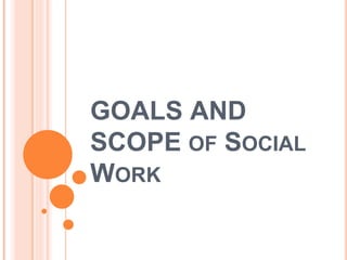 Goals and Scope of Social Work.pptx