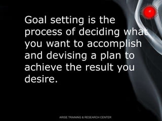 Goal setting - ARISE TRAINING & RESEARCH CENTER | PPSX