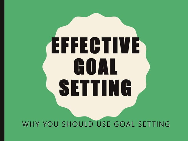 Effective Goal Setting - Why You Should Use Goal Setting | PPT