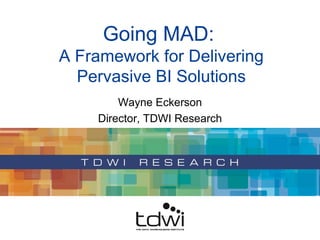 Going MAD: A Framework For Delivering Pervasive BI Solutions | PPT