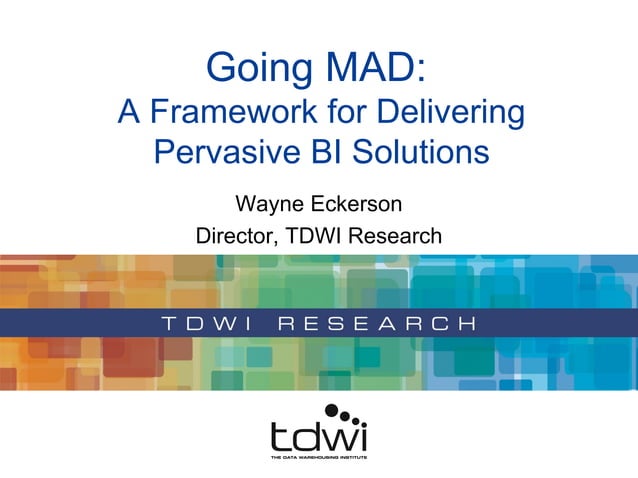 Going MAD: A Framework For Delivering Pervasive BI Solutions | PPT