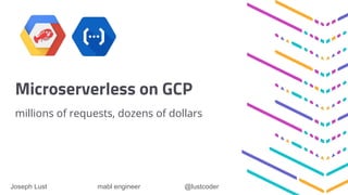 Going Microserverless on Google Cloud @ mabl | PPT