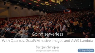 Going serverless with Quarkus, GraalVM native images and AWS Lambda | PPT