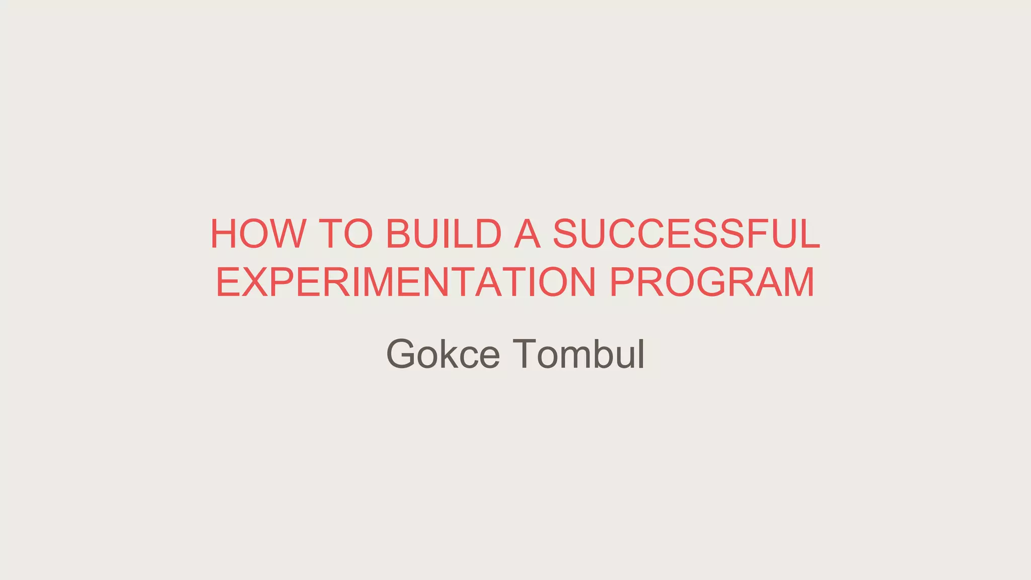 GOKCE TOMBUL - HOW TO BUILD A SUCCESSFUL EXPERIMENTATION PROGRAM | PDF
