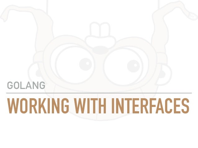 Working with interfaces in Golang Working with interfaces in Golang