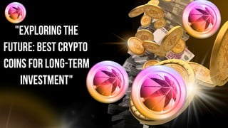 "Exploring the Future: Best Crypto Coins for Long-Term Investment" | PPT