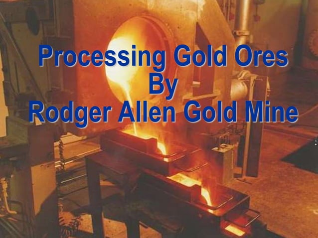 processing Gold ore | Rodger Allen Gold Mine | PPTX | Chemistry | Science