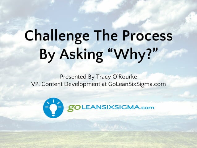 Challenge The Process By Asking "Why?" With GoLeanSixSigma.com