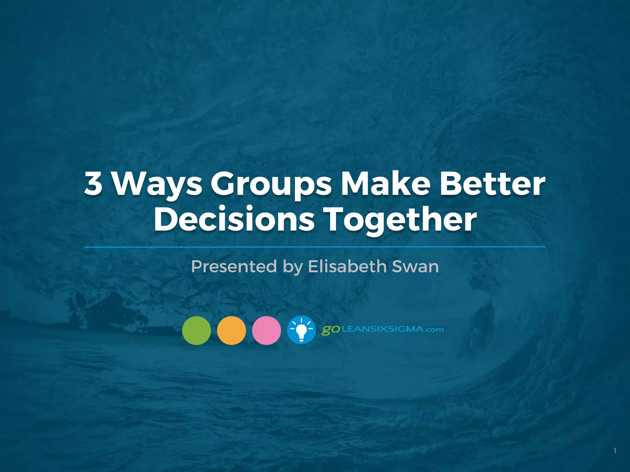WEBINAR: 3 Ways Groups Make Better Decisions Together | PPT WEBINAR: 3 Ways Groups Make Better Decisions Together | PPT