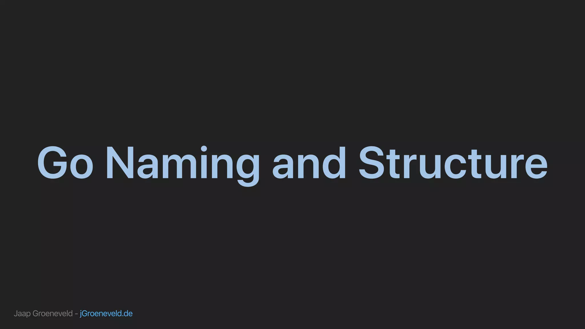 Jaap Groeneveld - Golang Naming and Structure | PPT