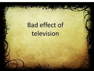 Good and bad effect of television | PPTX