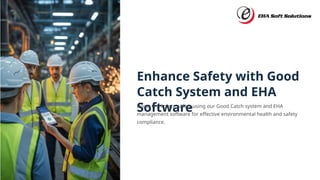 Enhance Safety with Good Catch System and EHA Software | PPTX