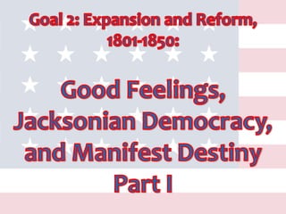 Good feelings, jacksonian democracy, and manifest destiny pt 1 | PPT