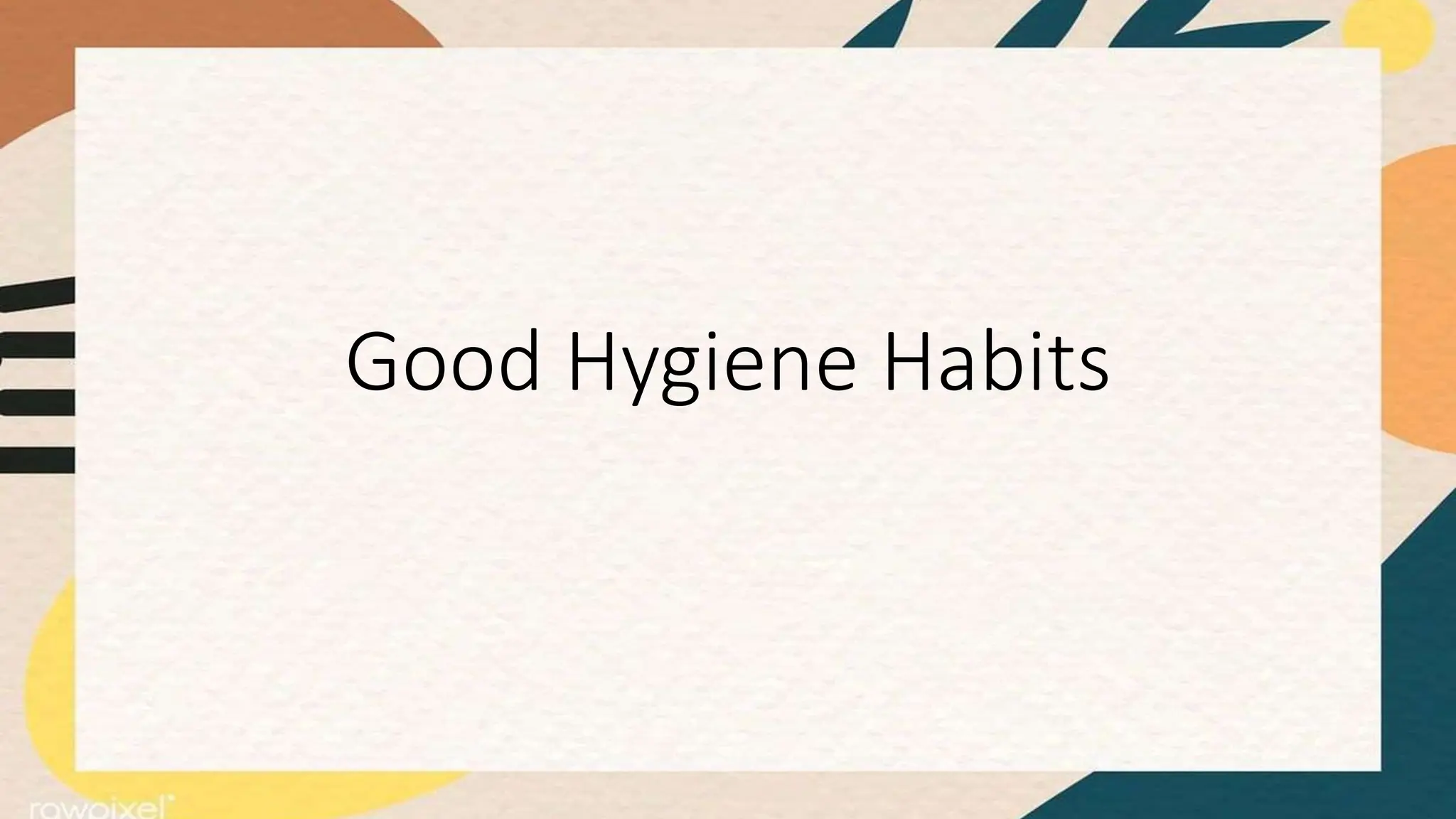 Good Hygiene Habits list and examples.pptx