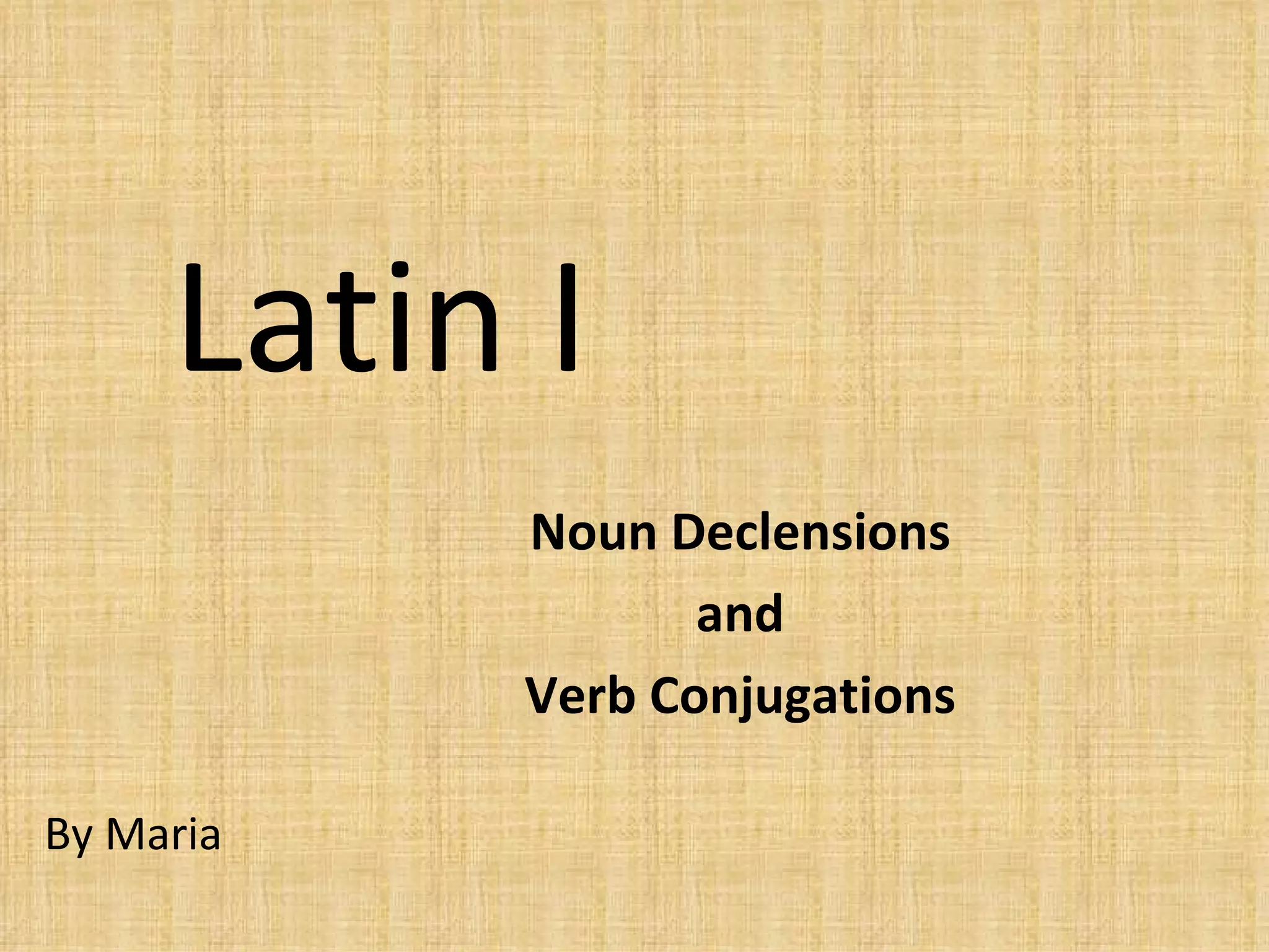Latin Noun Declensions and Verb Conjugations | PPT