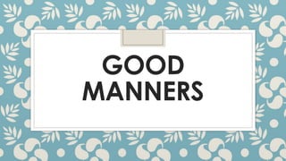 GOOD MANNERS ETTIQUESTTES OF TALKING.pptx