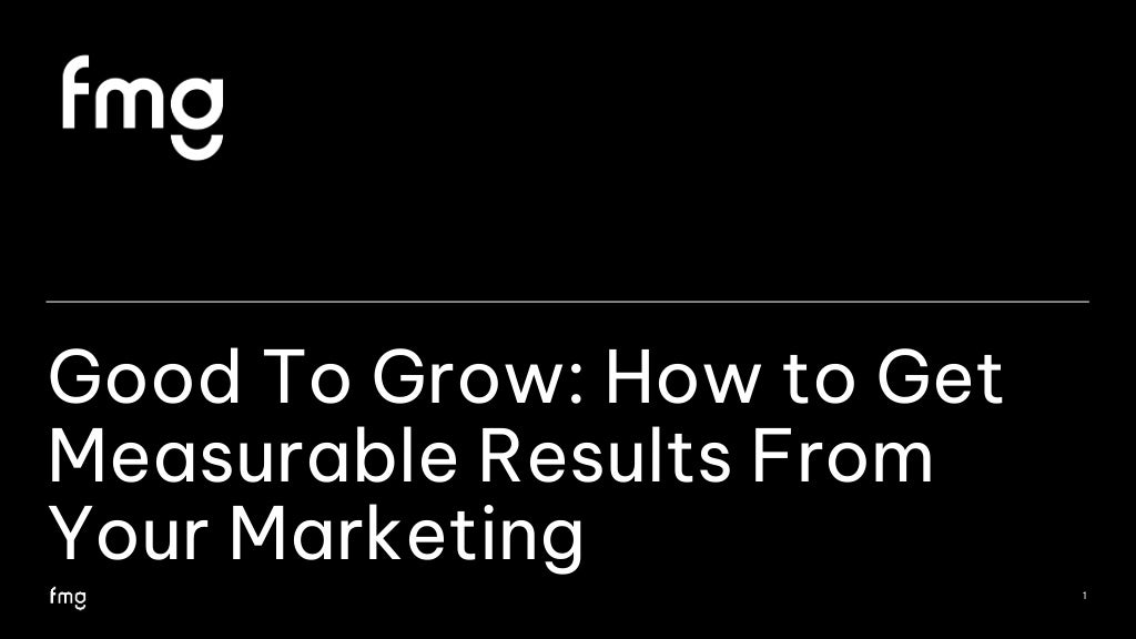 Good To Grow: How to Get Measurable Results From Your Marketing | PPT